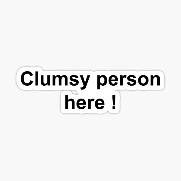 "Clumsy person here!" Sticker for Sale by Family-Shop | Redbubble