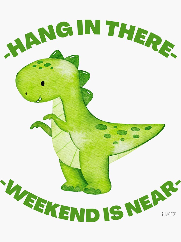 "dinosaur hang in there weekend is near" Sticker for Sale by HAT7 ...