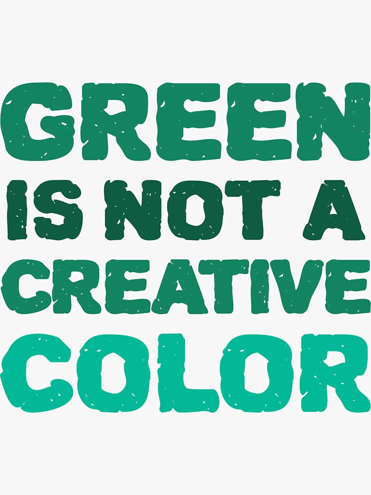 "Green Is Not A Creative Color." Sticker for Sale by MPytel | Redbubble