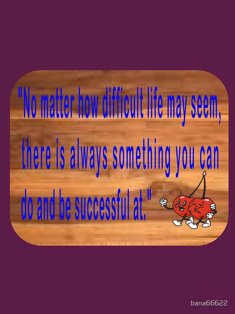 ""Egal wie schwierig das Leben erscheinen mag, es gibt immer etwas, was ...