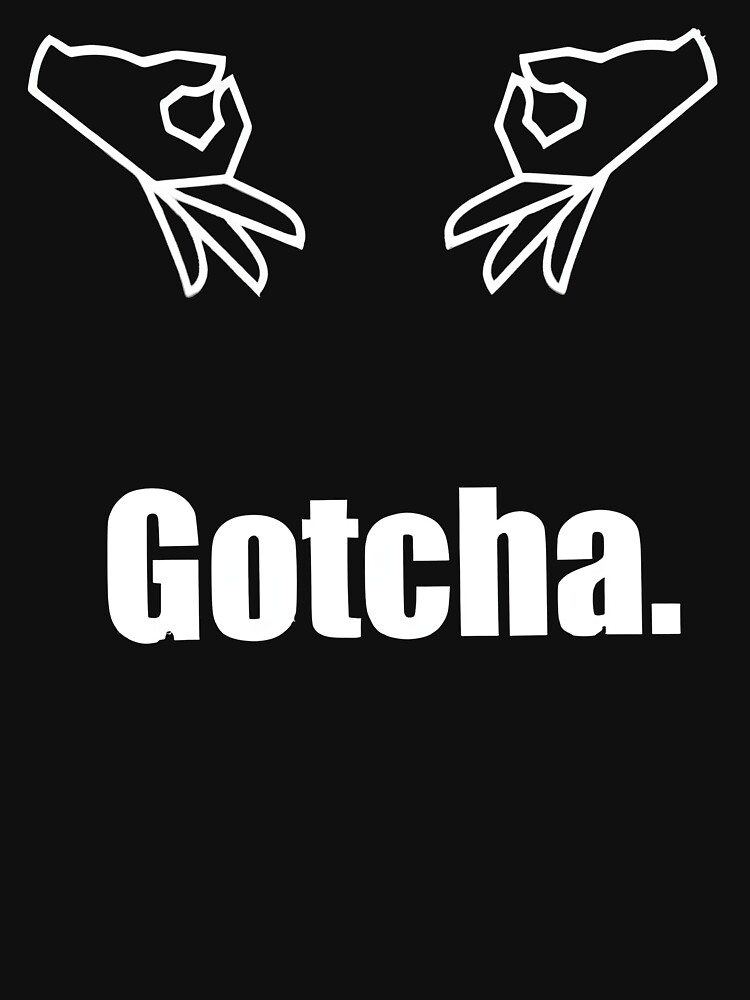 "Gotcha meme ok" T-shirt for Sale by RosParsons | Redbubble | circle ...