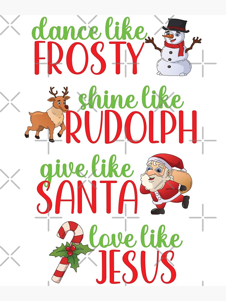 "Dance Like Frosty Shine Like Rudolph Give Like Santa Love Like Jesus ...
