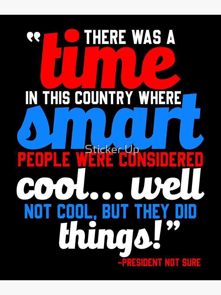"There was a time in this country where smart people were considered ...
