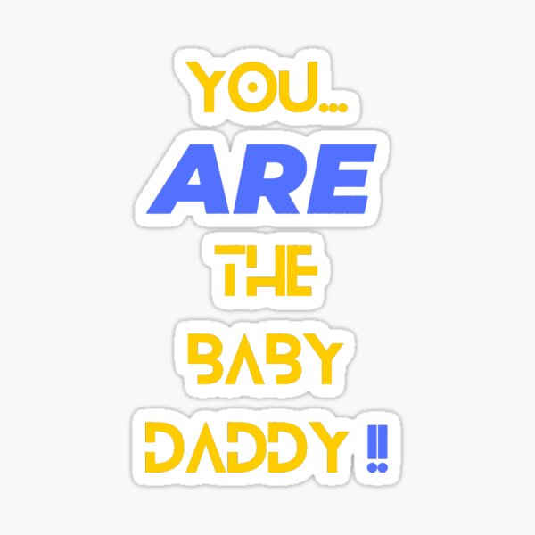 "You ARE the Baby Daddy" Sticker for Sale by rudeybee | Redbubble