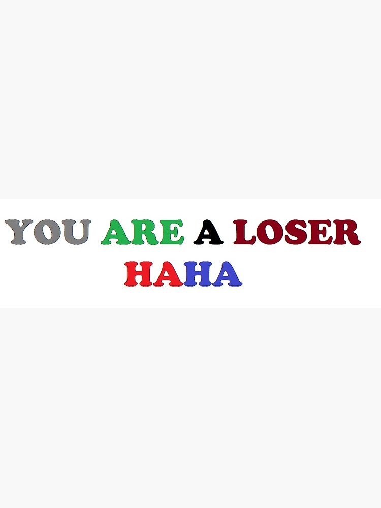 "YOU are a loser haha" Sticker for Sale by RingwoodOG | Redbubble