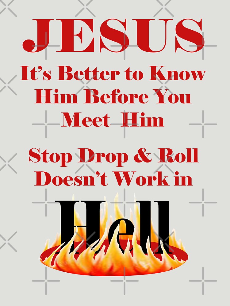 "Jesus, Stop Drop and Roll, Doesn't work in Hell" Essential T-Shirt for ...