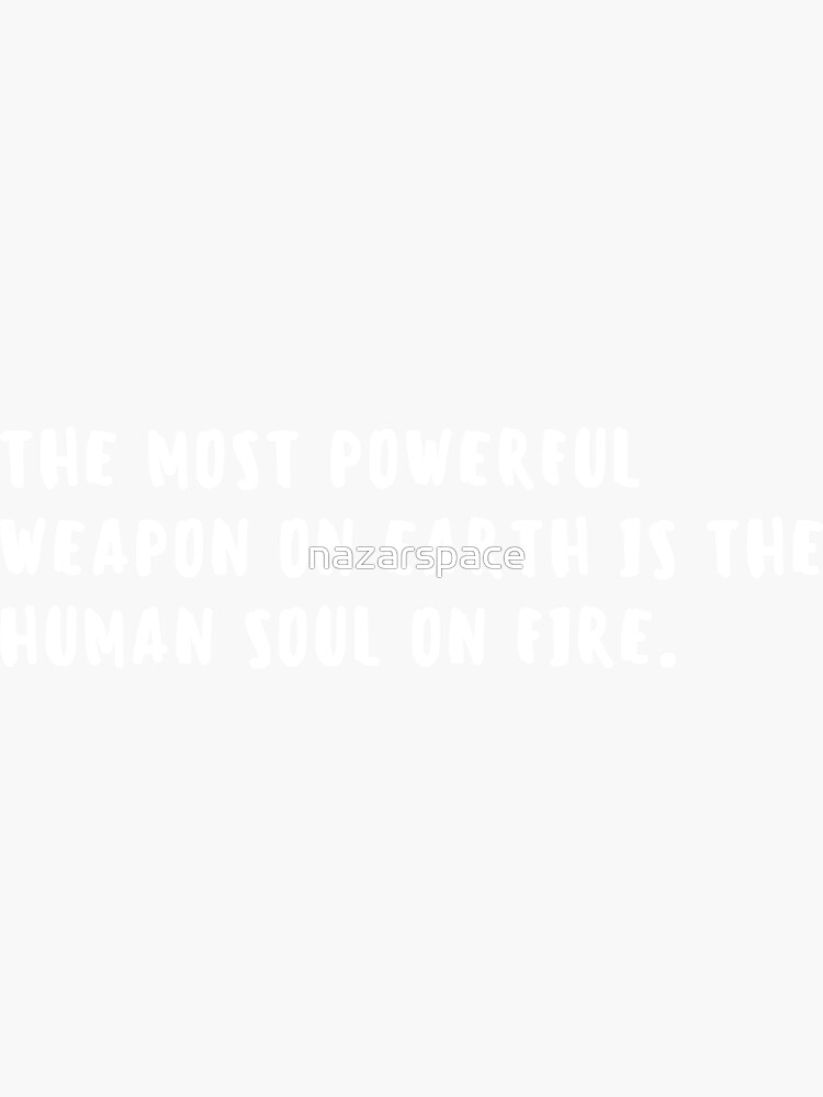 "The most powerful weapon on earth is the human soul on fire." Sticker for Sale by nazarspace ...