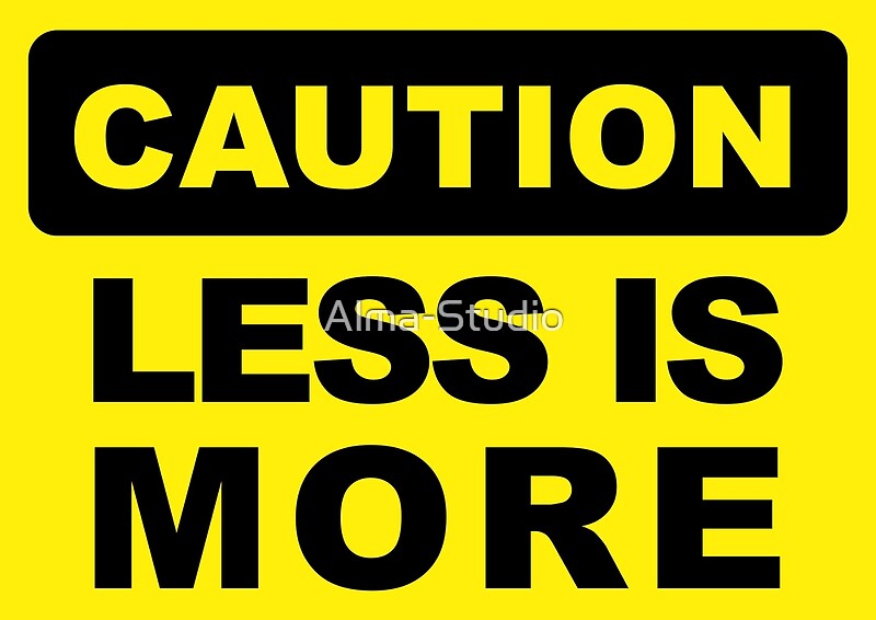 "Less is More, Caution Sign" by Alma-Studio | Redbubble