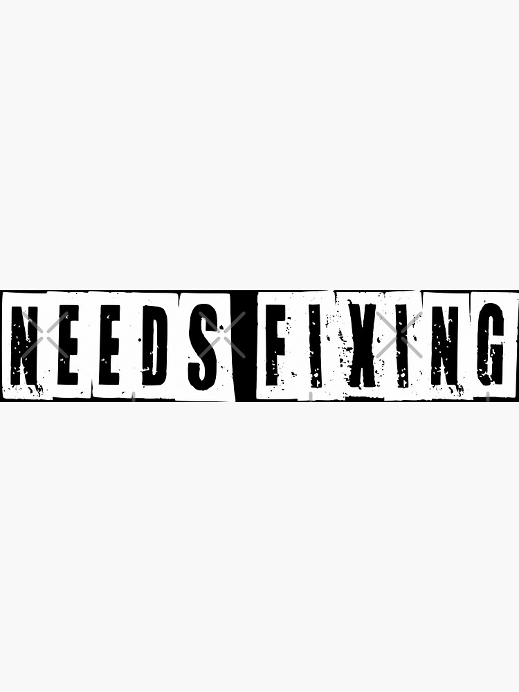 "Needs Fixing " Sticker for Sale by HiddenStar02 | Redbubble