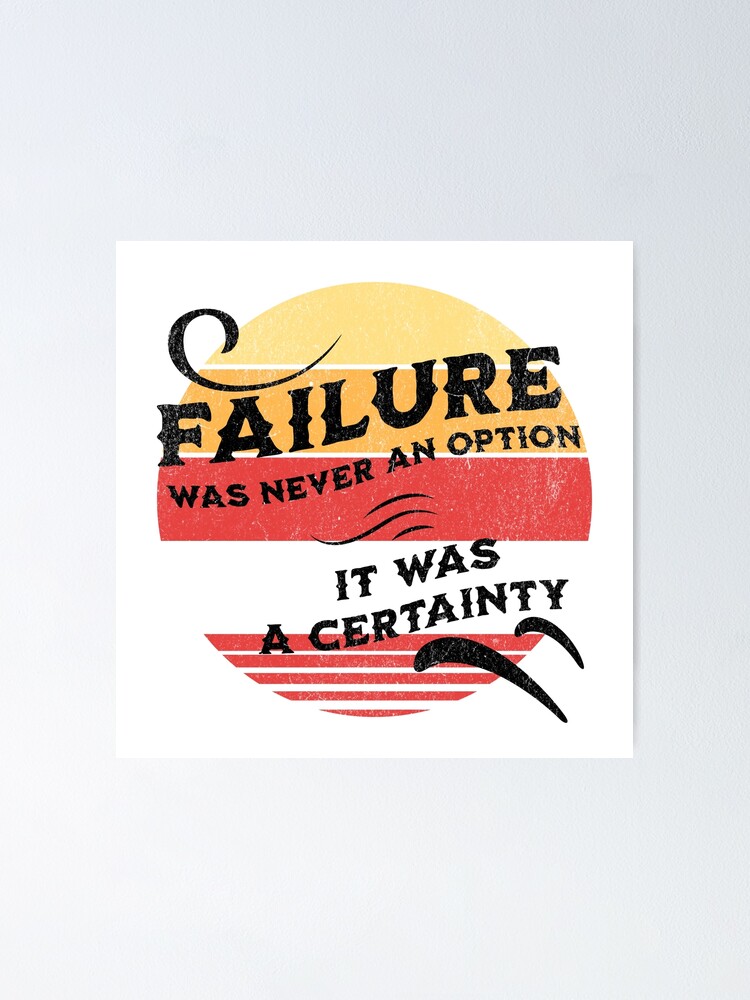 "Failure was never an option" Poster for Sale by JoRealm | Redbubble