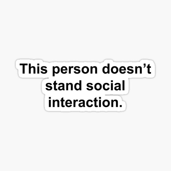 "This person doesn't stand social interaction" Sticker for Sale by ...