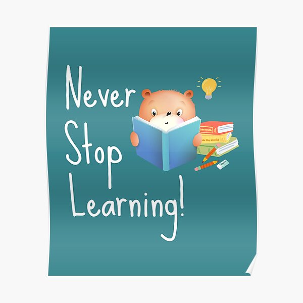 "Never Stop Learning!" Poster for Sale by MG-art-Design | Redbubble