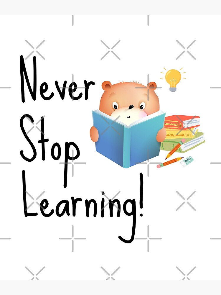 "Never Stop Learning!" Poster for Sale by MG-art-Design | Redbubble