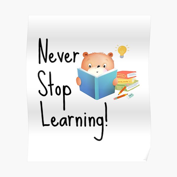 "Never Stop Learning!" Poster for Sale by MG-art-Design | Redbubble