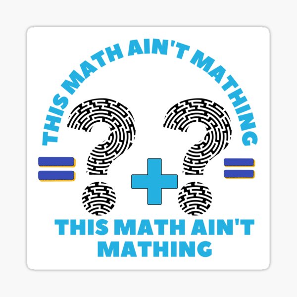 "This Math Ain't Mathing.Mathematics Math." Sticker for Sale by ...