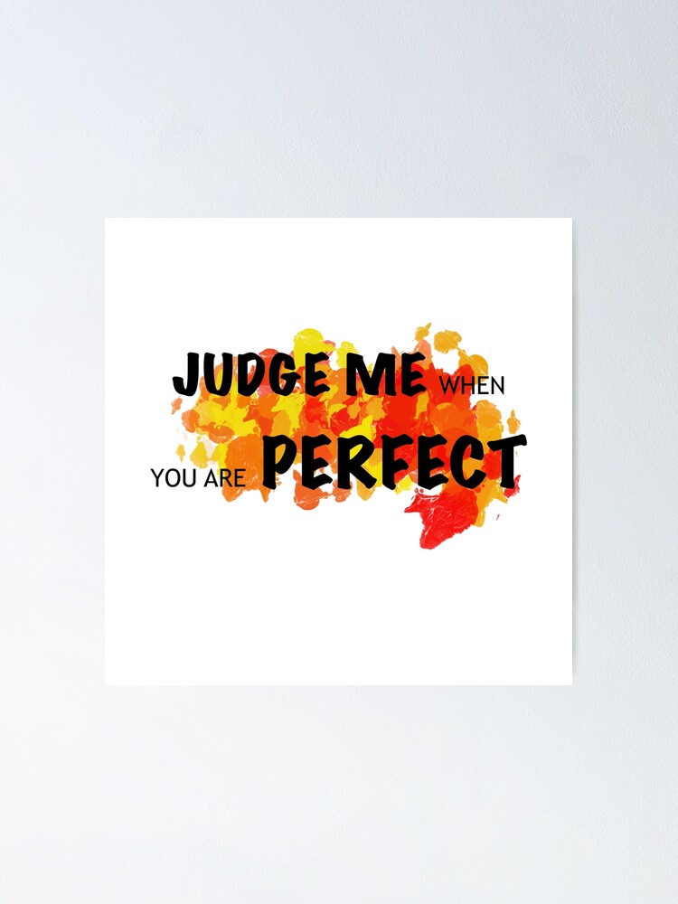 "Judge me when you are perfect" Poster for Sale by Top-List | Redbubble