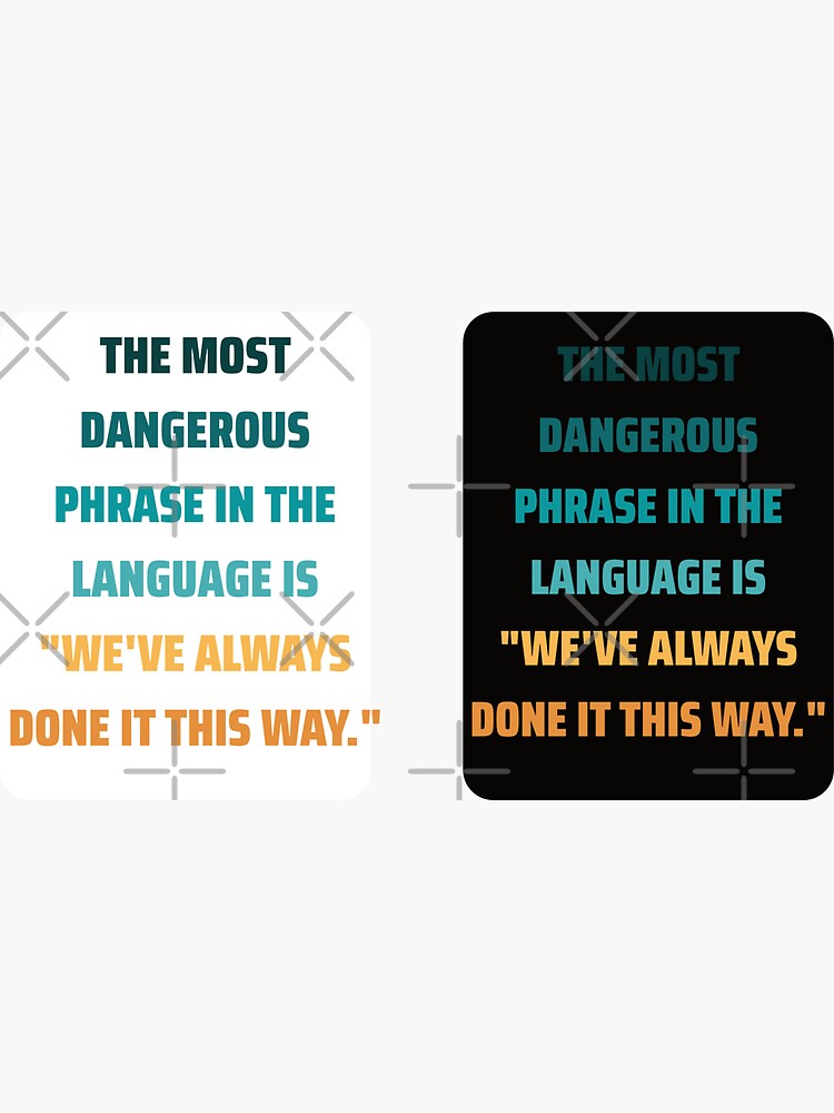 "The most dangerous phrase in the language is "we've always done it this way." colorful" Sticker ...