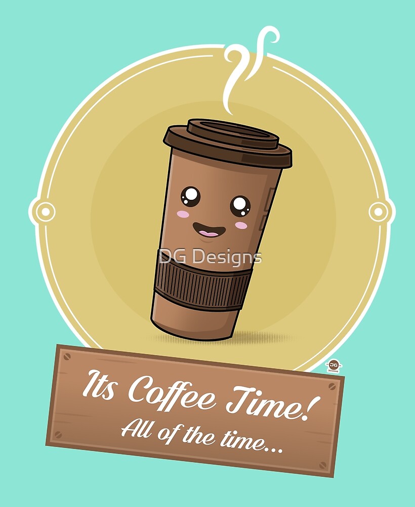 "Its Coffee Time " by DG Designs | Redbubble