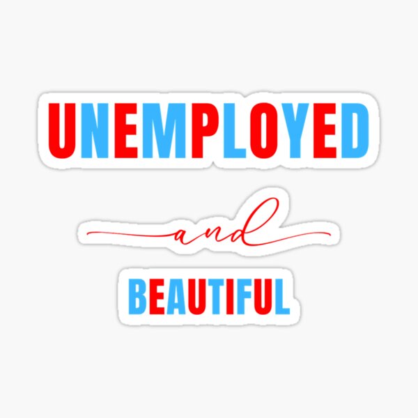 "Unemployed and beautiful " Sticker for Sale by ImaniSchinner | Redbubble