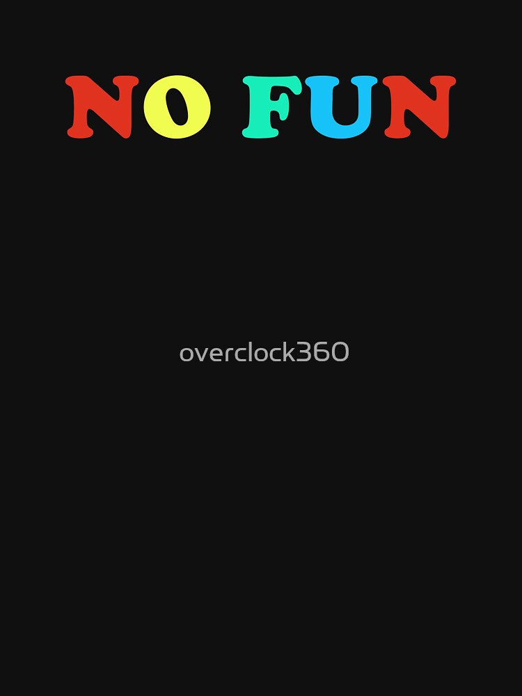 "NO FUN" T-shirt by overclock360 | Redbubble | no fun t-shirts - no fun ...