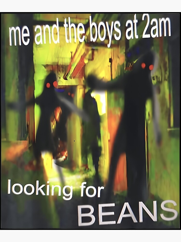 "Me And The Boys Looking For Beans At 2am Funny Dank Meme Classic ...