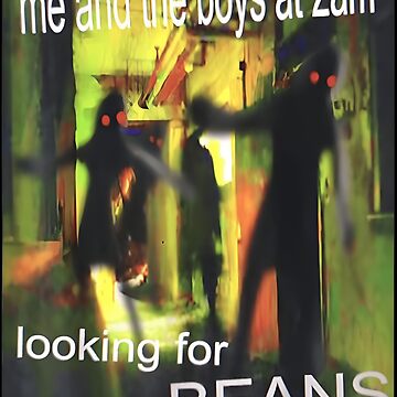 "Me And The Boys Looking For Beans At 2am Funny Dank Meme Classic ...