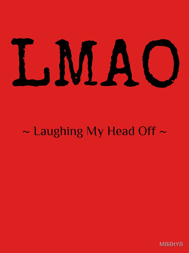 "LMAO – Laughing My Head Off" T-shirt for Sale by MBiBtYB | Redbubble ...