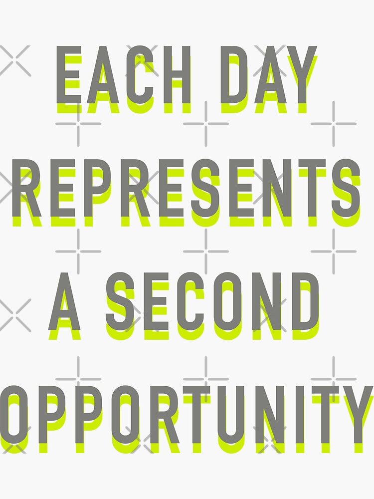 "EACH DAY REPRESENTS A SECOND OPPORTUNITY" Sticker for Sale by Art-of ...