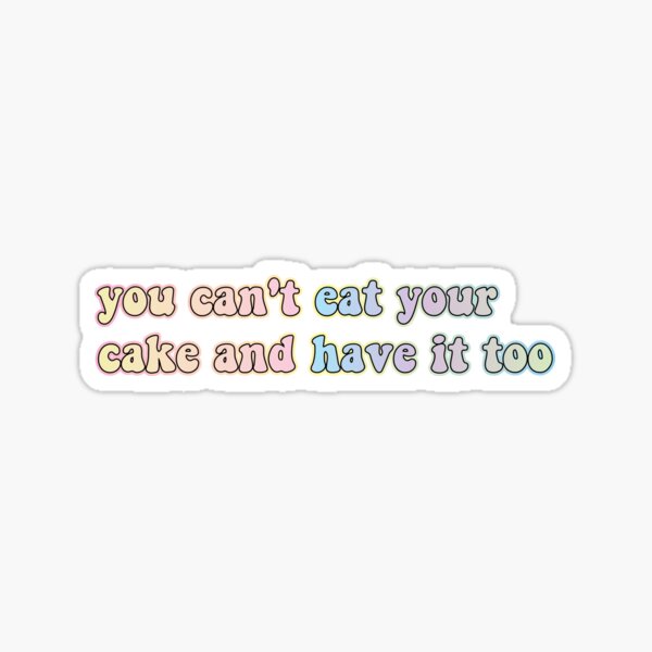 "you can't eat your cake and have it too" Sticker for Sale by retro10 ...