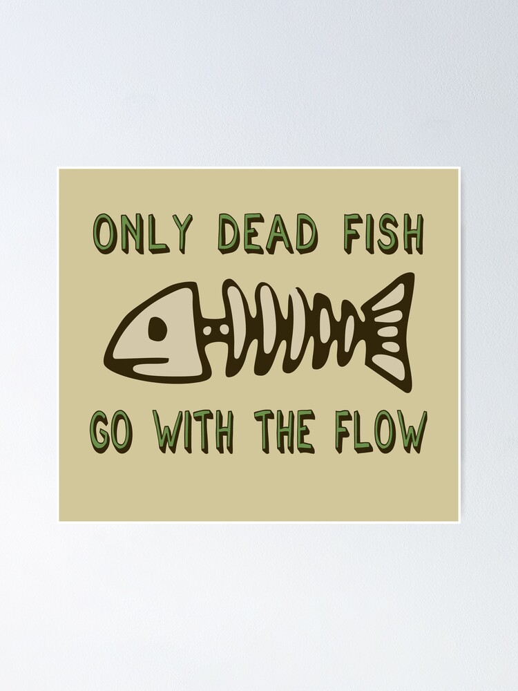 "Only Dead Fish Go With The Flow - Aesthetic, Meme" Poster for Sale by ...