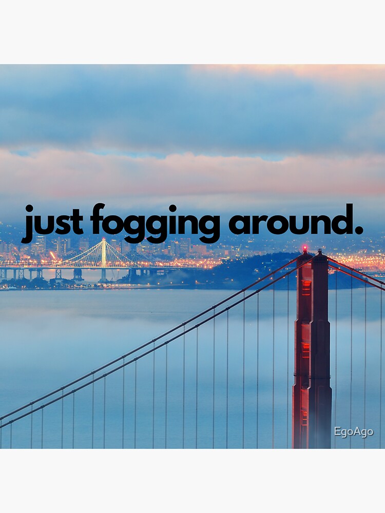 "JUST FOGGING AROUND - FOG YEAH! COLLECTION - FOGGY SAN FRANCISCO ...