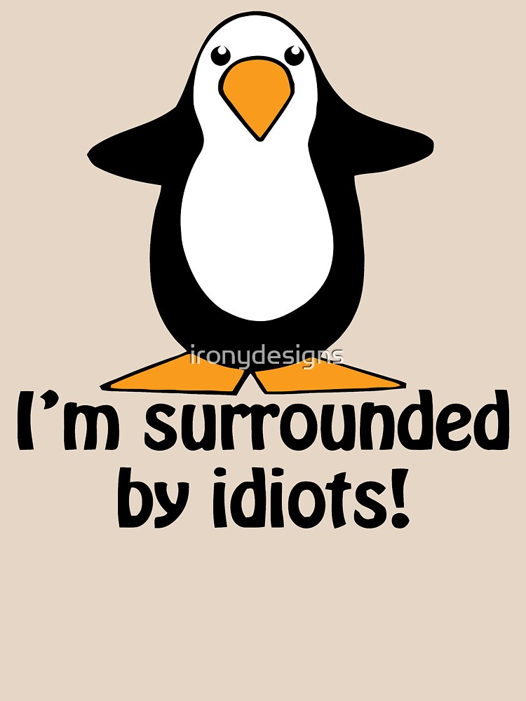 "I'm surrounded by idiots Funny Penguin" T-shirt for Sale by ...