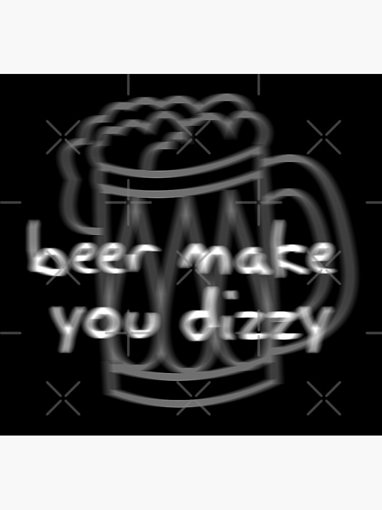 "Beer Make you Dizzy" Poster by LeoZitro | Redbubble