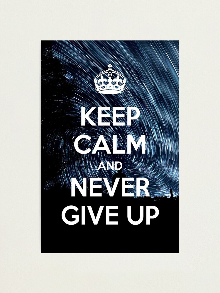 "Keep Calm and Never Give Up" Photographic Print for Sale by ...