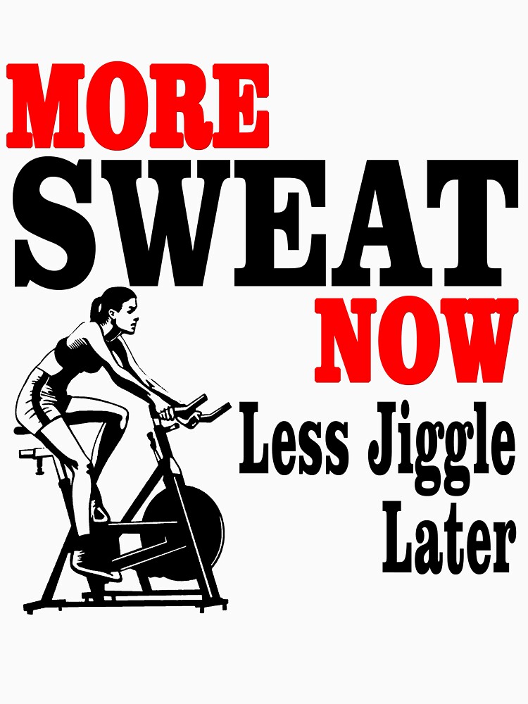 "More Sweat Now Less Jiggle Later Fitness Sweating Shirt" T-shirt by ...