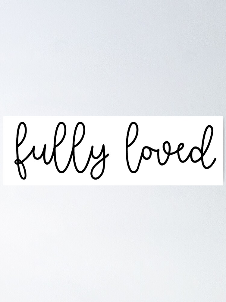 "Fully Loved" Poster by victoriasellars | Redbubble
