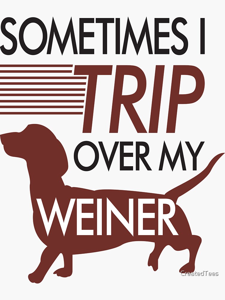 "Sometime I Trip Over My Weiner" Sticker by CreatedTees | Redbubble