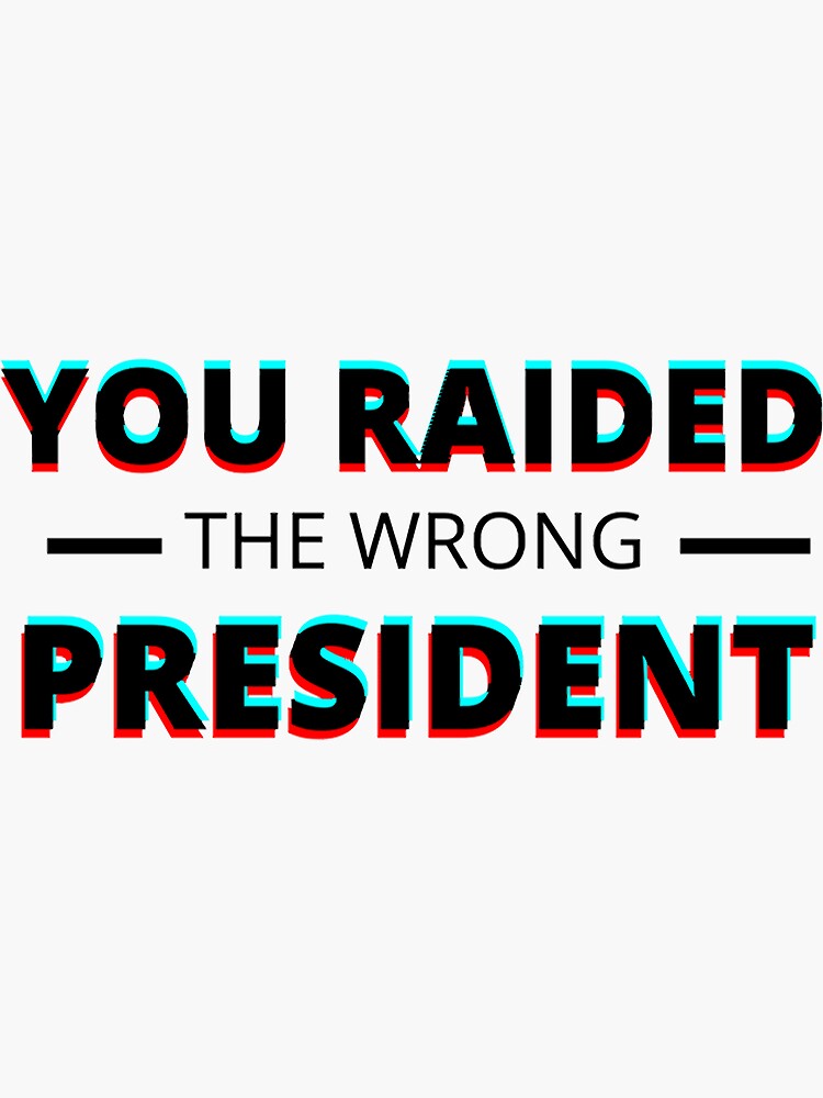 "You Raided The Wrong President " Sticker for Sale by TopTCreationsh ...
