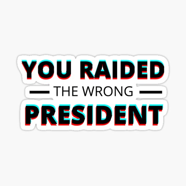 "You Raided The Wrong President " Sticker for Sale by TopTCreationsh ...