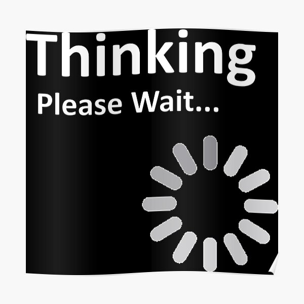 "thinking please wait..." Poster for Sale by Jasonfax | Redbubble