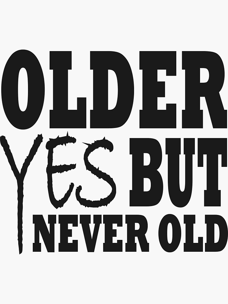 "Older yes but never old" Sticker for Sale by hamzablk | Redbubble