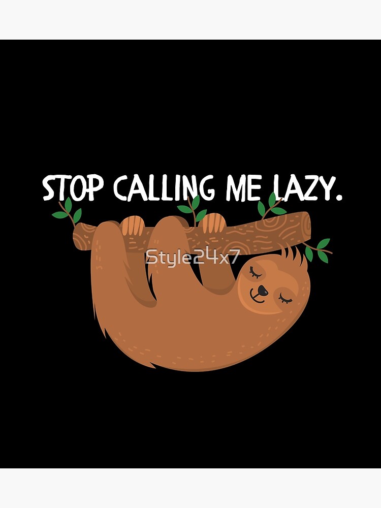 "Stop calling me lazy " Poster for Sale by Style24x7 | Redbubble