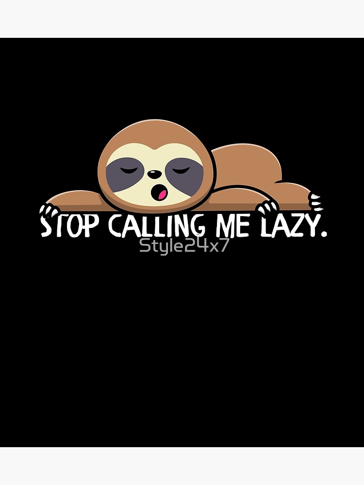 "Stop calling me lazy sloth" Poster for Sale by Style24x7 | Redbubble
