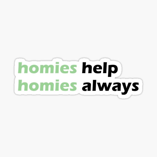 "Homies Help Homies Always" Sticker for Sale by Wshinz | Redbubble