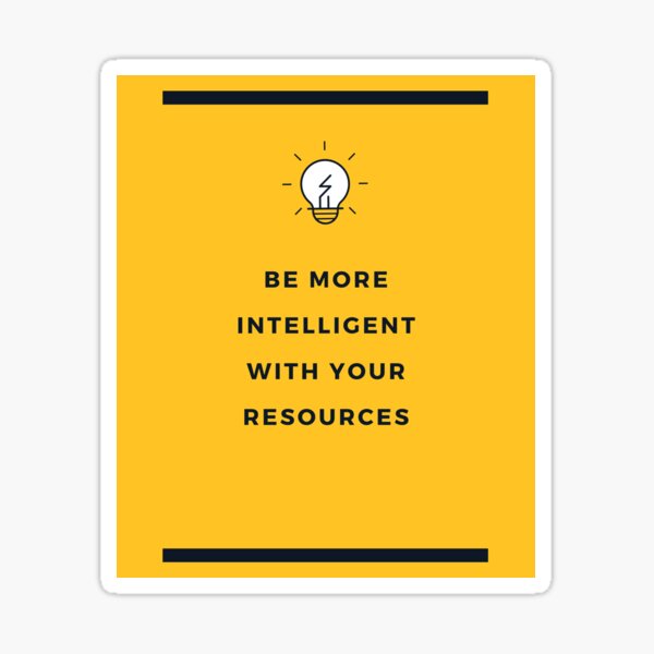"be more intelligent with your resources" Sticker for Sale by artist-fs ...