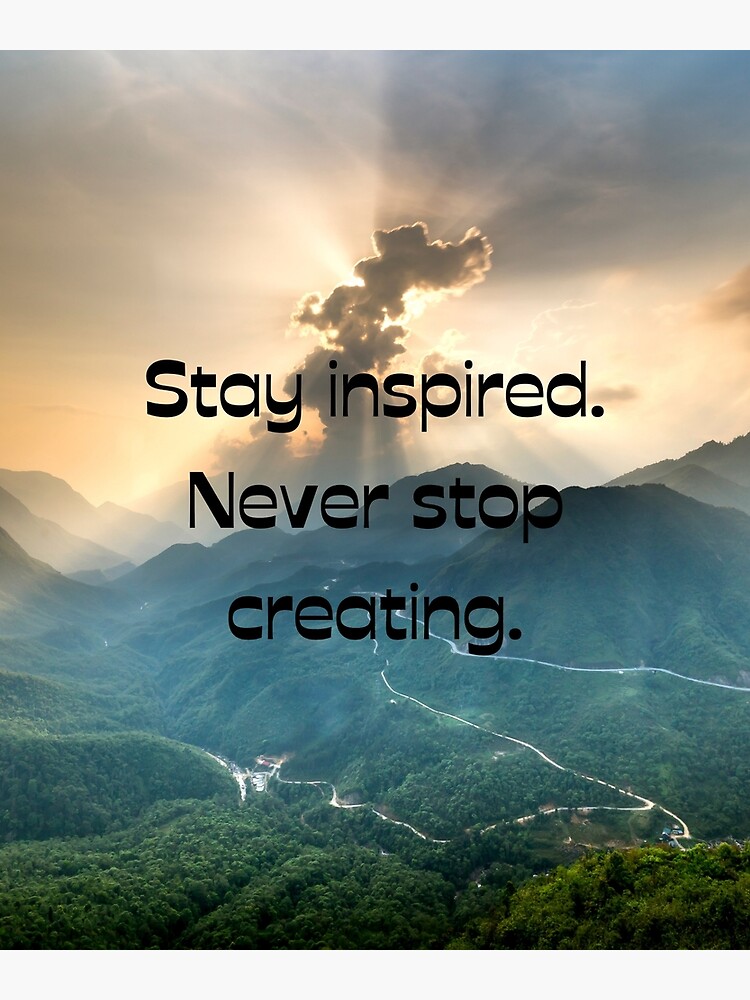 "stay inspired never stop creating motivation" Poster for Sale by ...