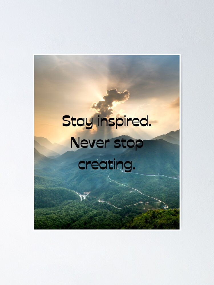 "stay inspired never stop creating motivation" Poster for Sale by ...