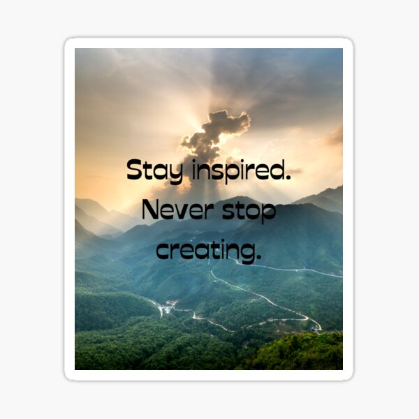 "stay inspired never stop creating motivation" Sticker for Sale by ...