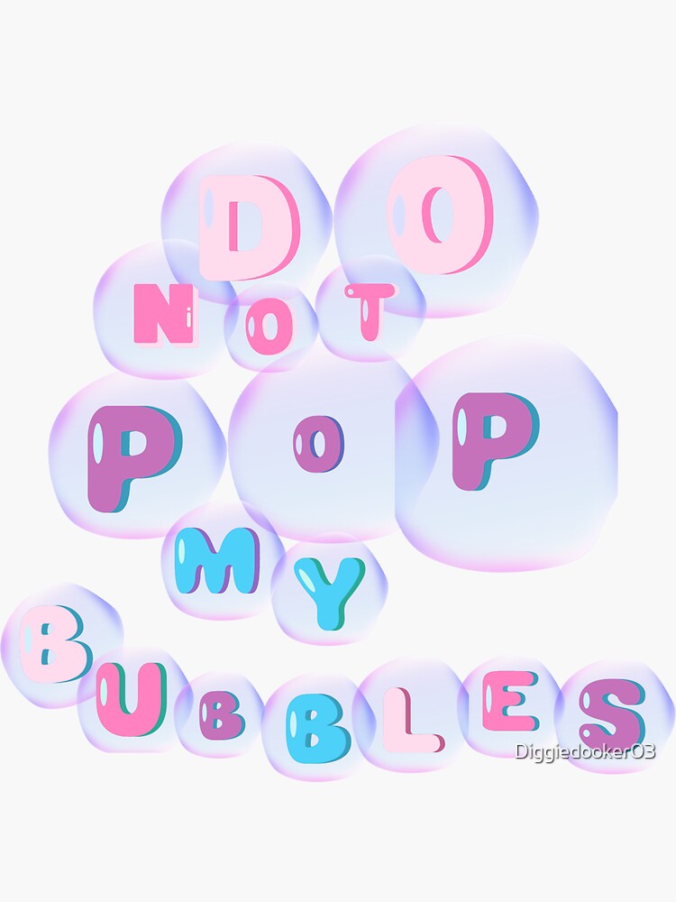"Do NoT PoP My BuBBLlES " Sticker for Sale by Diggiedooker03 | Redbubble