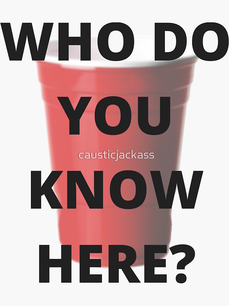 "Who do you know here?" Sticker for Sale by causticjackass | Redbubble